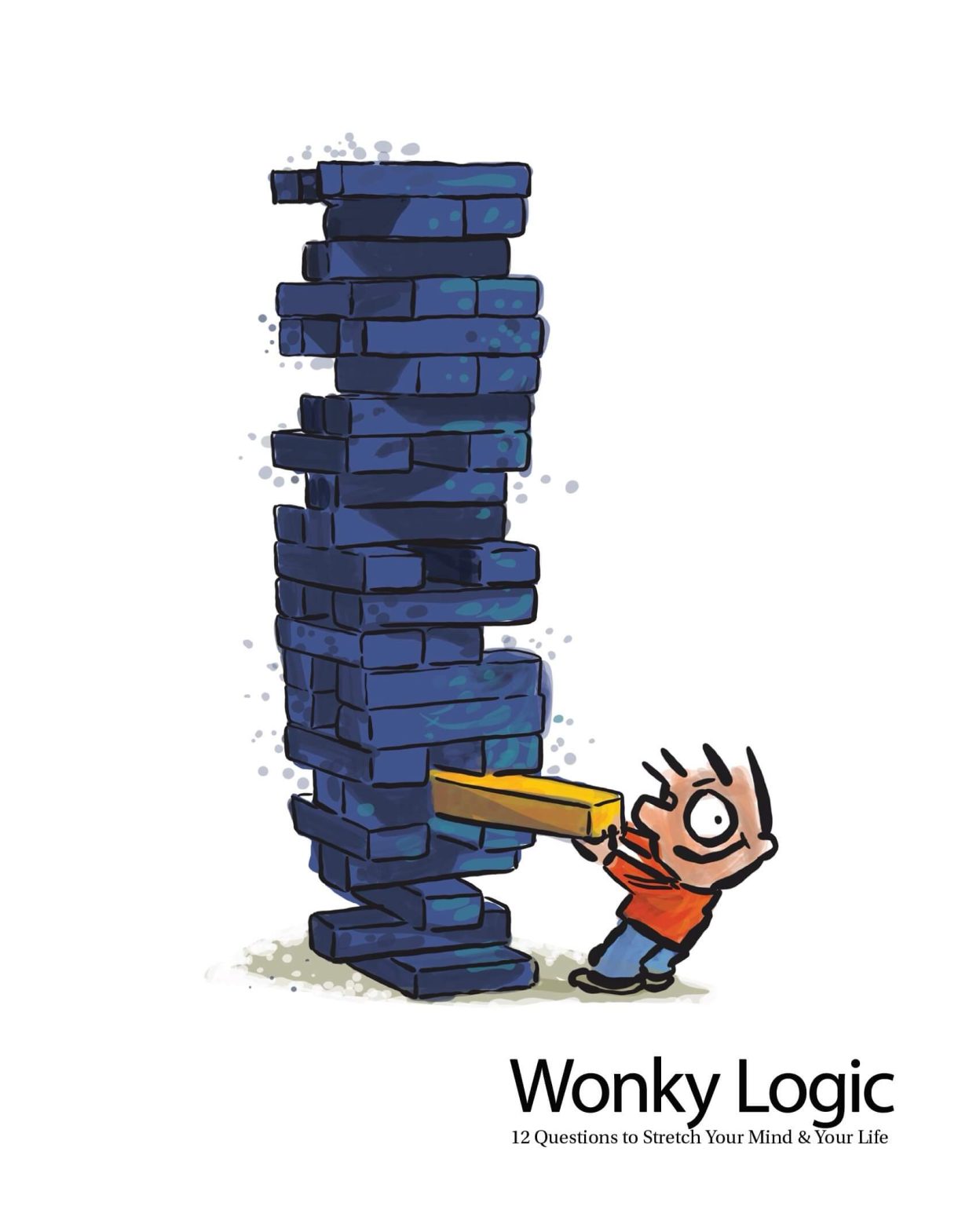 Wonky Logic: 12 Questions to Stretch Your Mind and Your Life